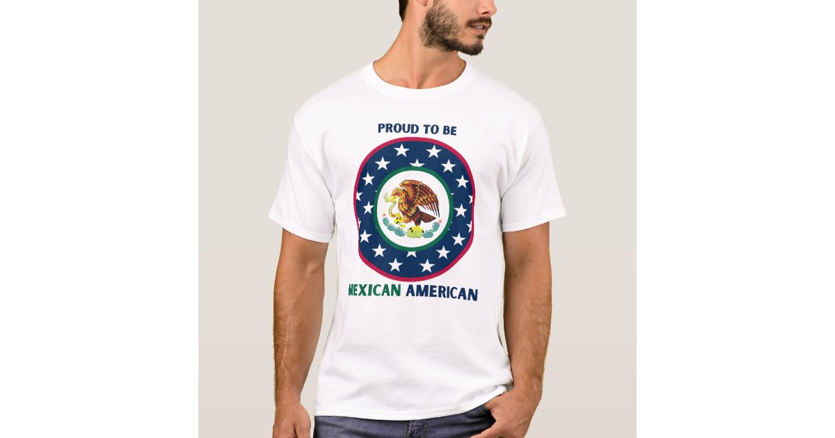 PROUD TO BE MEXICAN AMERICAN T-Shirt | Zazzle