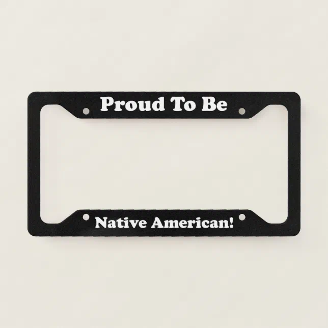 Proud To Be Native American License Plate Frame | Zazzle
