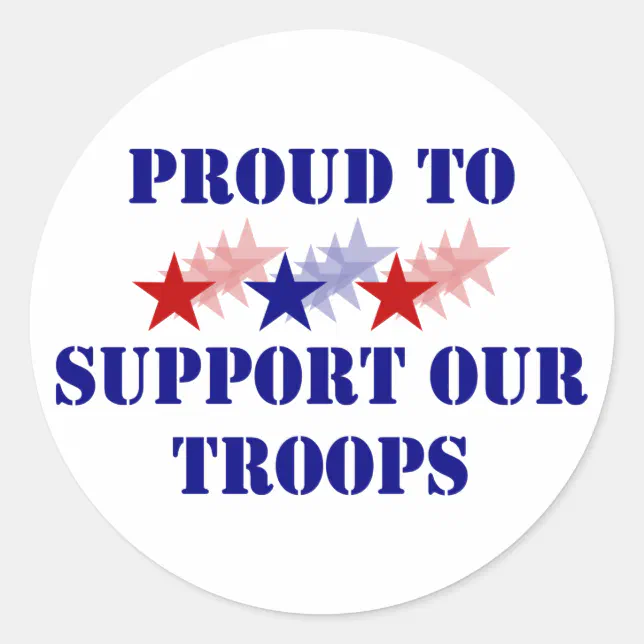 Proud To Support Our Troops Classic Round Sticker | Zazzle