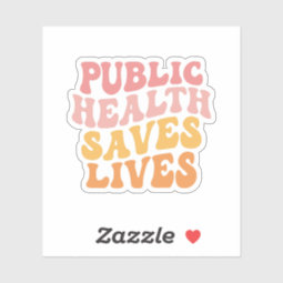 Public Health Saves Lives, Public Health Nurse Sticker | Zazzle