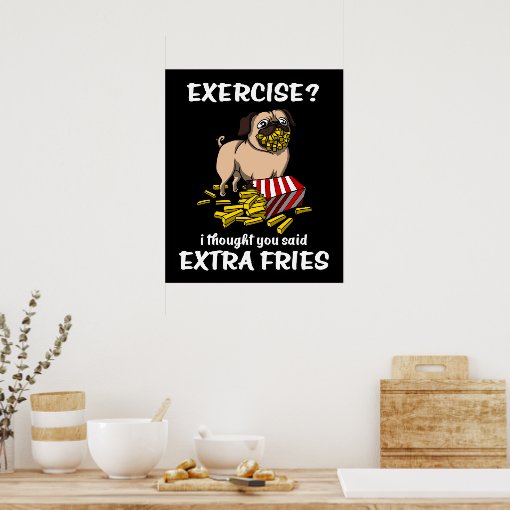 Pug Dog Exercise I Thought You Said Extra Fries Poster | Zazzle