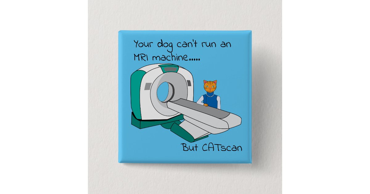Punny Dogs Can't run an MRI but CATscan Button | Zazzle