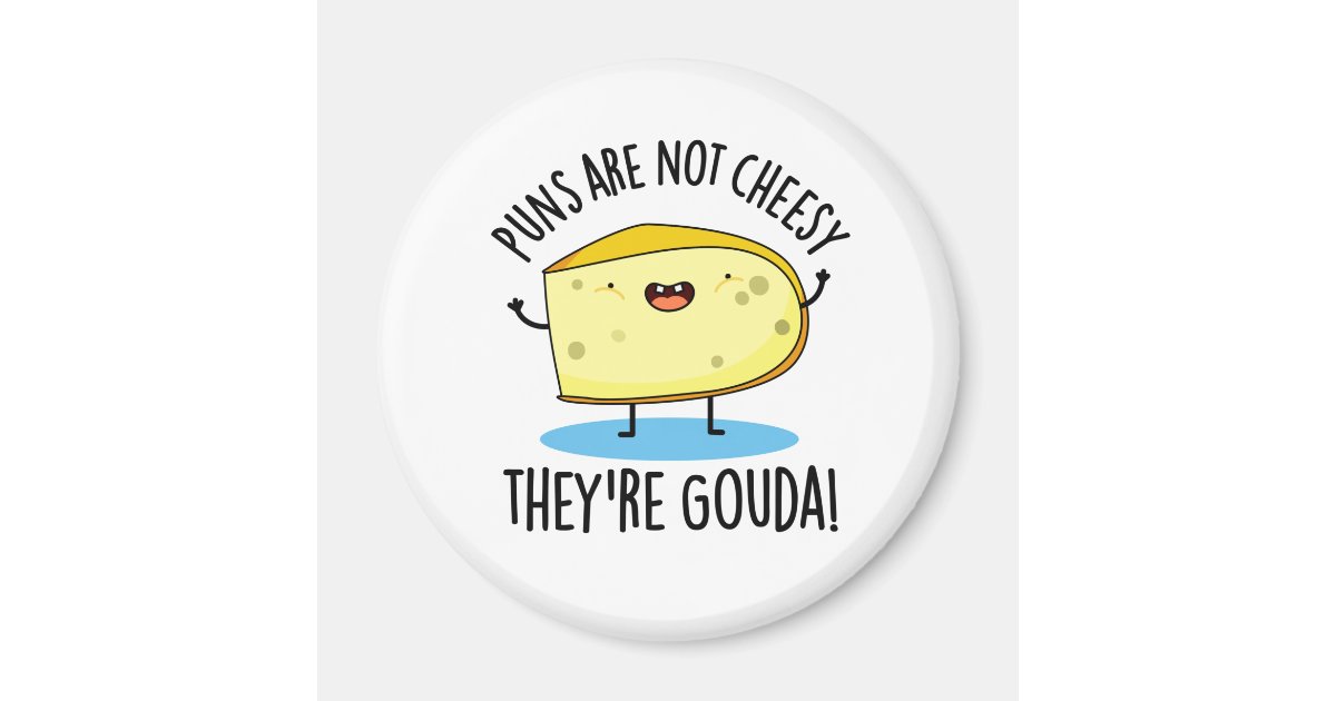 Puns Are Not Cheesy The're Gouda Funny Cheese Pun Magnet | Zazzle