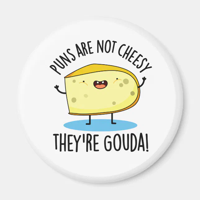 Puns Are Not Cheesy The're Gouda Funny Cheese Pun Magnet | Zazzle