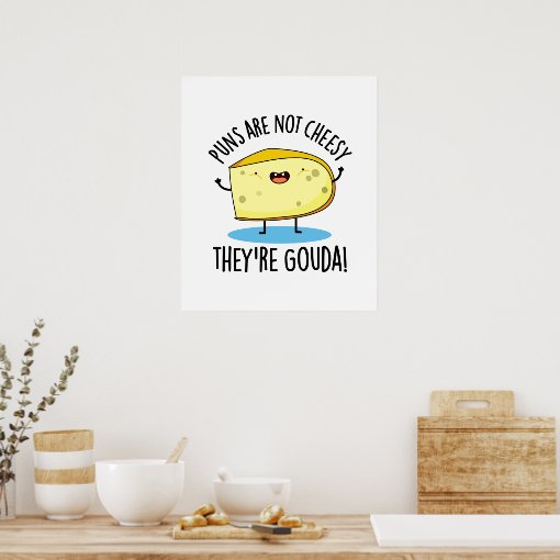 Puns Are Not Cheesy The're Gouda Funny Cheese Pun Poster | Zazzle