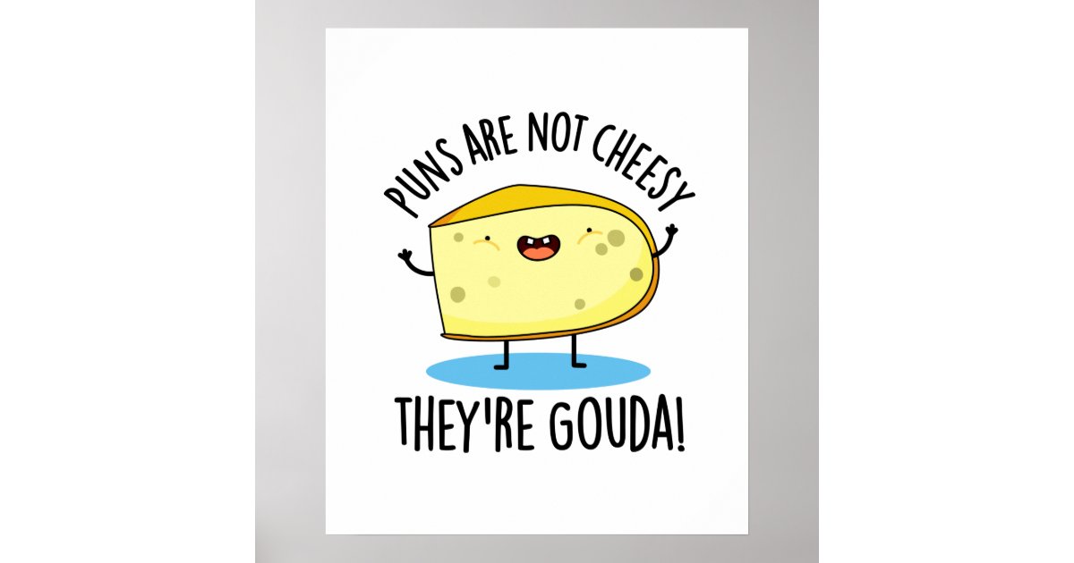 Puns Are Not Cheesy The're Gouda Funny Cheese Pun Poster | Zazzle