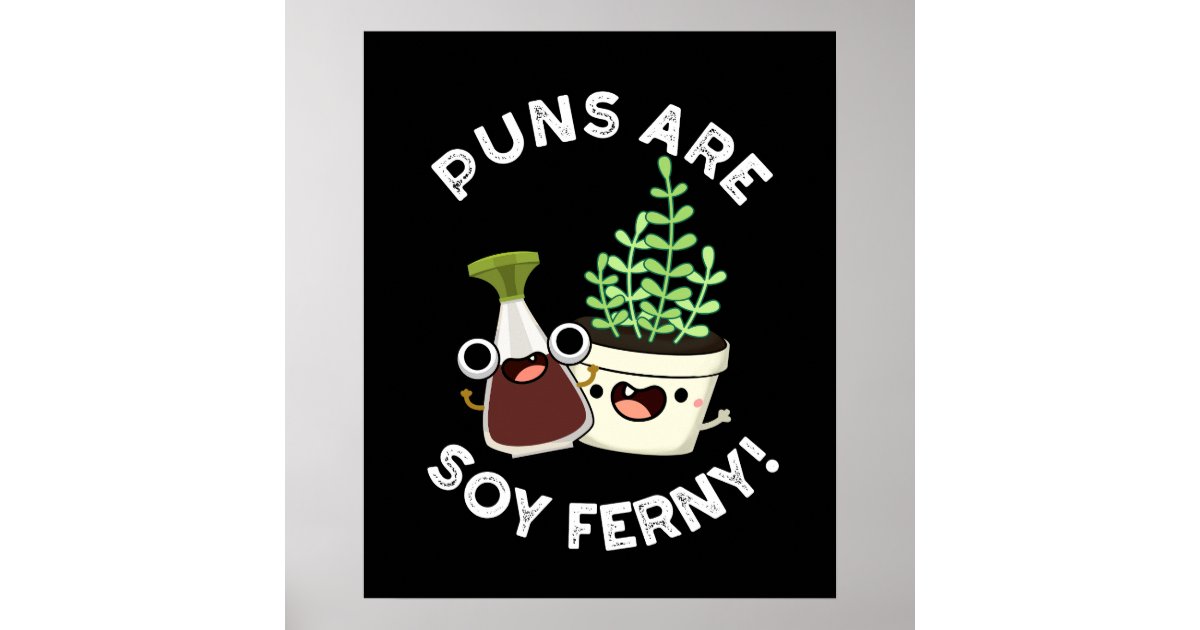 Puns Are Soy Ferny Soy Sauce Plant Pun Dark BG Poster | Zazzle