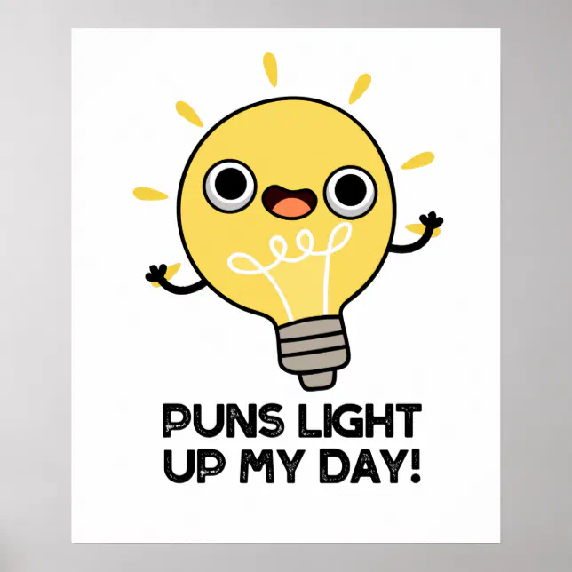 Puns Light Up My Day Funny Light Bulb Pun Poster | Zazzle