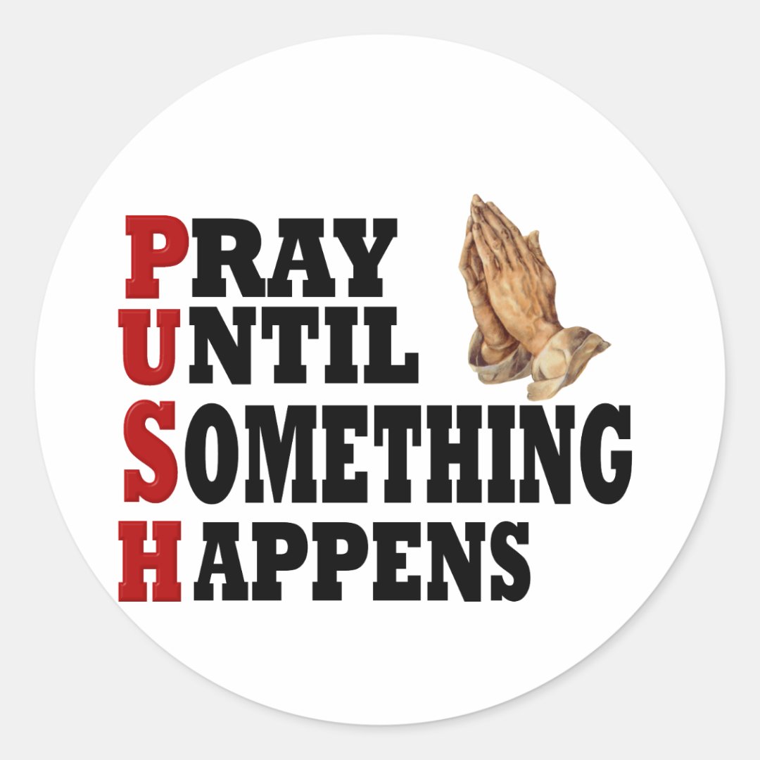 PUSH Pray Until Something Happens Classic Round Sticker | Zazzle