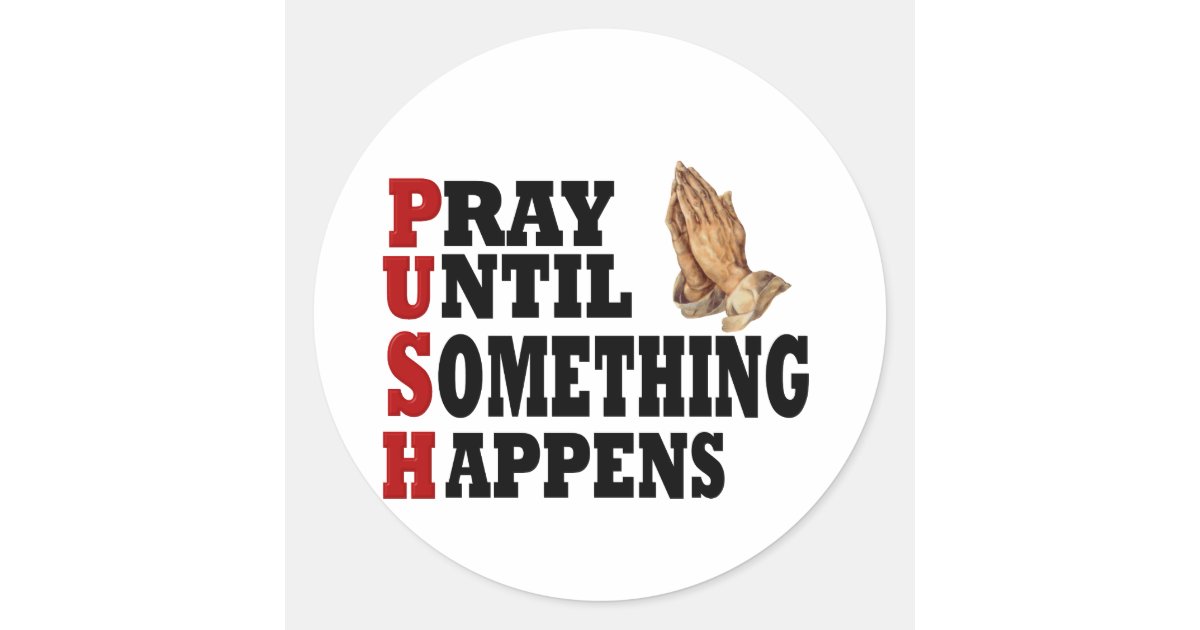 PUSH Pray Until Something Happens Classic Round Sticker | Zazzle