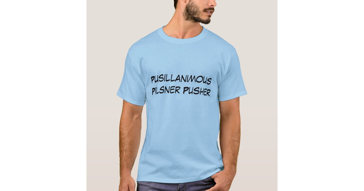 Pusillanimous Pilsner Pusher T-Shirt | Zazzle