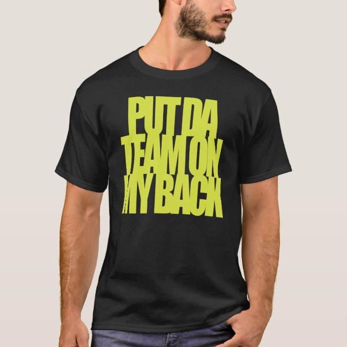 Put Da Team On My Back 1G T-Shirt | Zazzle.com
