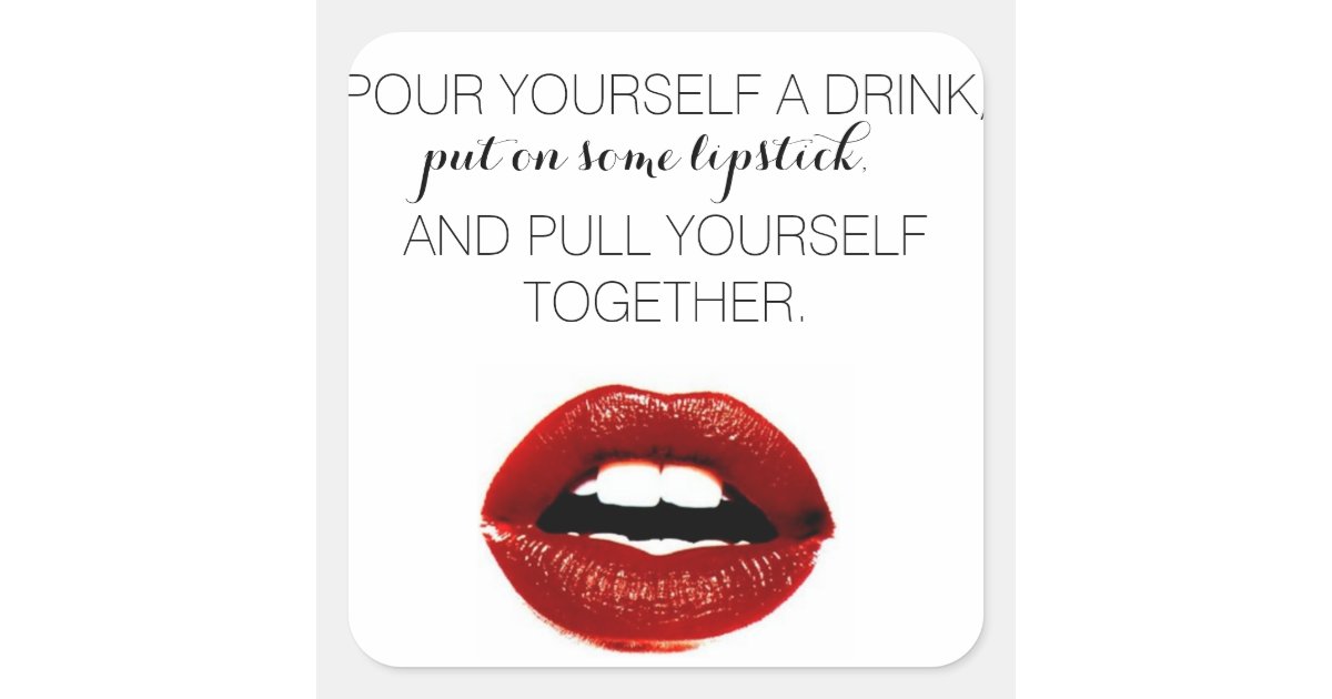 "put on some lipstick and pull yourself together" square sticker | Zazzle