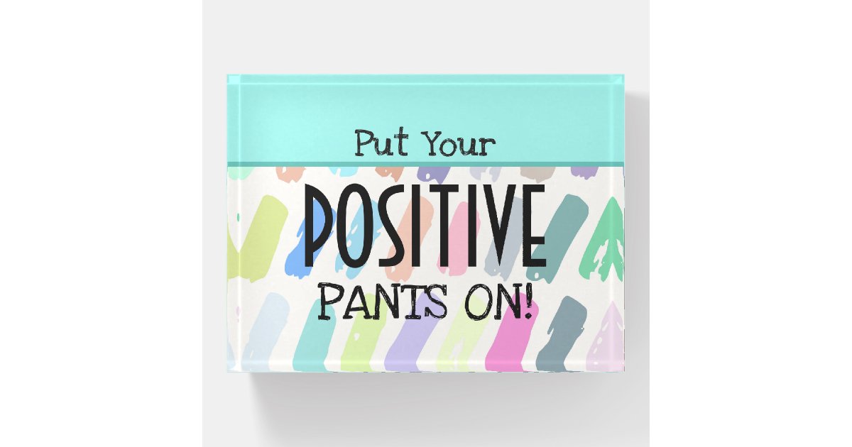 Put Your Positive Pants On Fun Motivational Quote Paperweight | Zazzle
