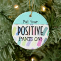 Put Your Positive Pants On Motivational Quote Ceramic Ornament | Zazzle
