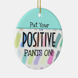 Put Your Positive Pants On Motivational Quote Ceramic Ornament | Zazzle