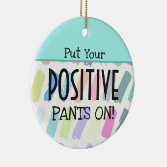 Put Your Positive Pants On Motivational Quote Ceramic Ornament | Zazzle
