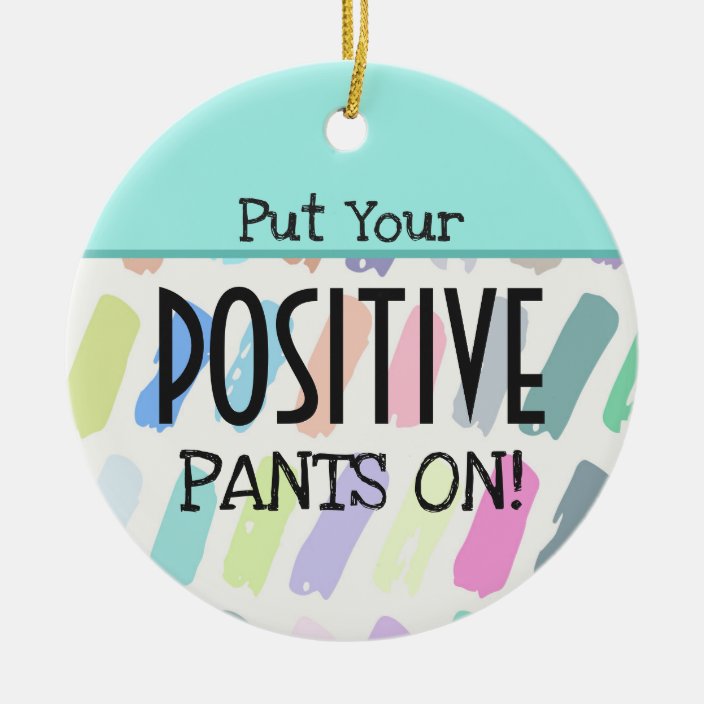 Put Your Positive Pants On Motivational Quote Ceramic Ornament | Zazzle.com