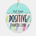 Put Your Positive Pants On Motivational Quote Ceramic Ornament | Zazzle
