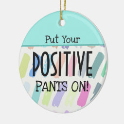 Put Your Positive Pants On Motivational Quote Ceramic Ornament | Zazzle