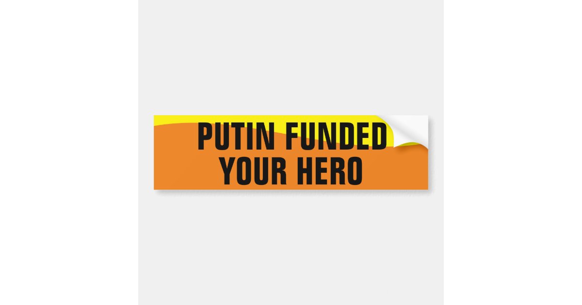 PUTIN FUNDED YOUR HERO BUMPER STICKER | Zazzle