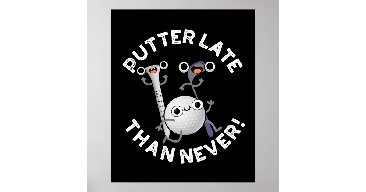 Putter Later Than Never Funny Golf Pun Dark BG Poster | Zazzle