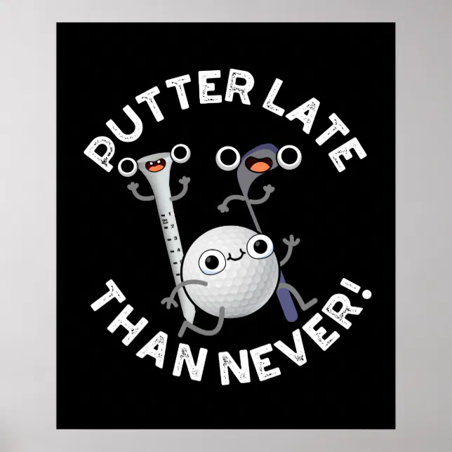 Putter Later Than Never Funny Golf Pun Dark BG Poster | Zazzle