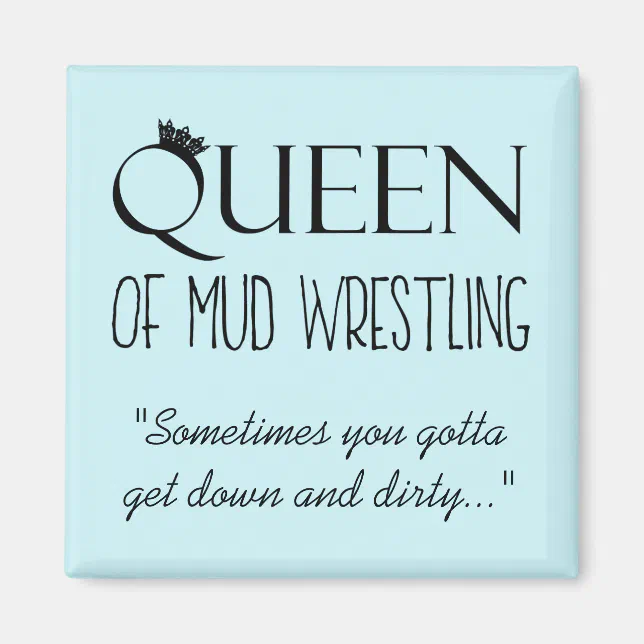 "QUEEN of Mud Wrestling" Magnet | Zazzle