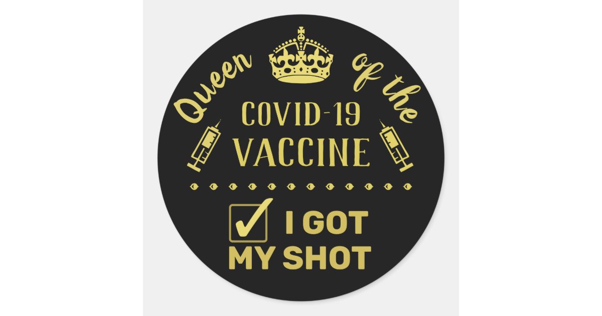 Queen of the Covid-19 Vaccine I Got My Shot Classic Round Sticker | Zazzle