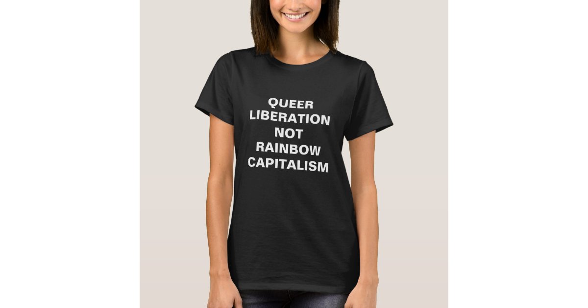 queer liberation not rainbow capitalism T-Shirt | Zazzle queer liberation not rainbow capitalism T-Shirt | Zazzle