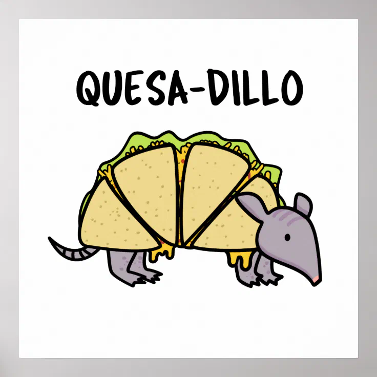 Quesa-Dillo Funny Quesadilla Pun Poster | Zazzle