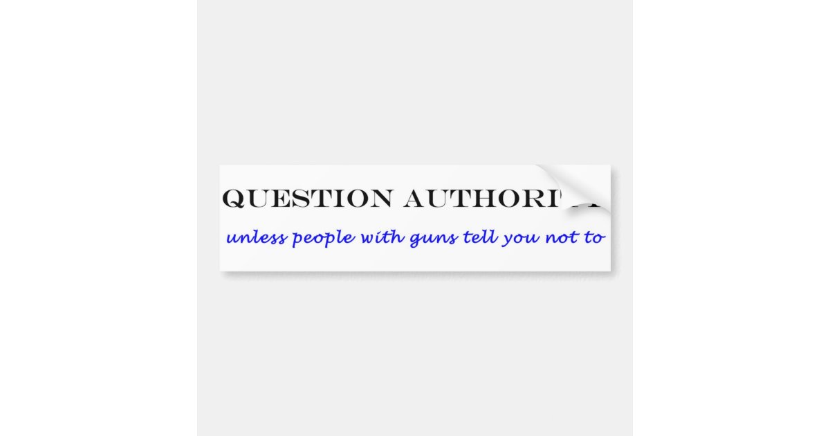 question authority bumper sticker | Zazzle