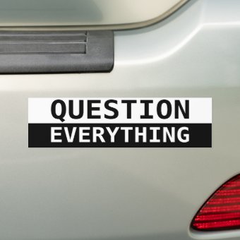 Question Everything Bumper Sticker | Zazzle