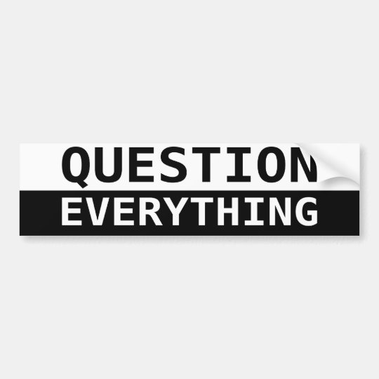 Question Everything Bumper Sticker | Zazzle.com