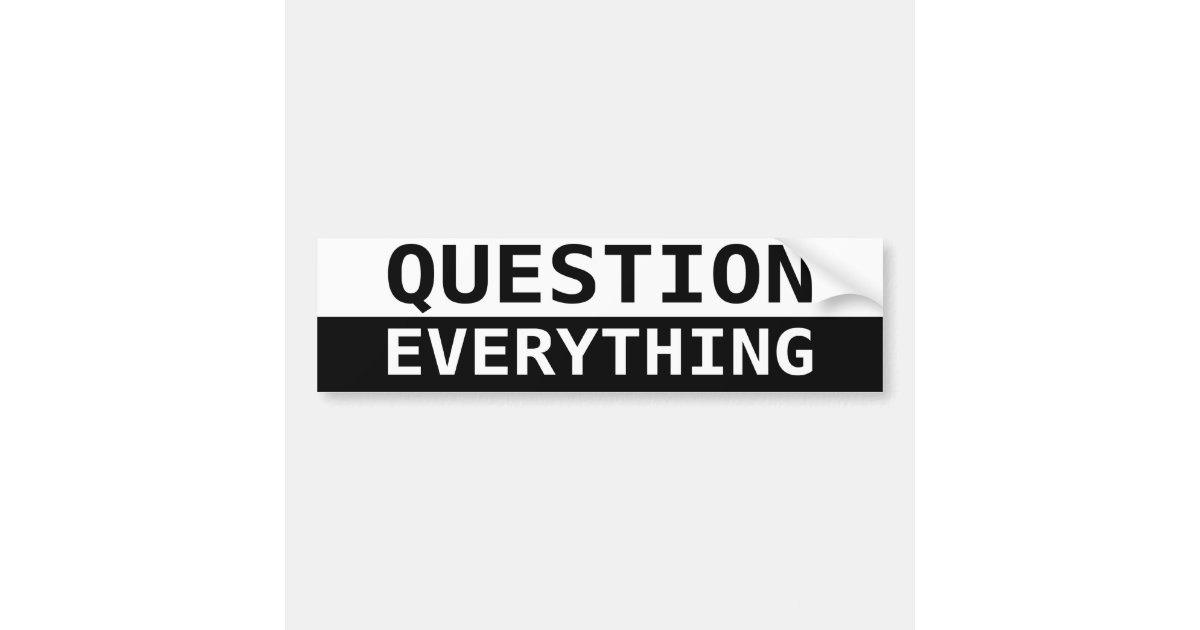 Question Everything Bumper Sticker | Zazzle