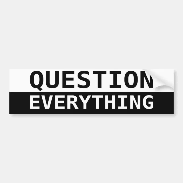 Question Everything Bumper Sticker | Zazzle
