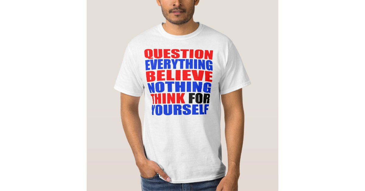 Question Everything T-Shirt | Zazzle