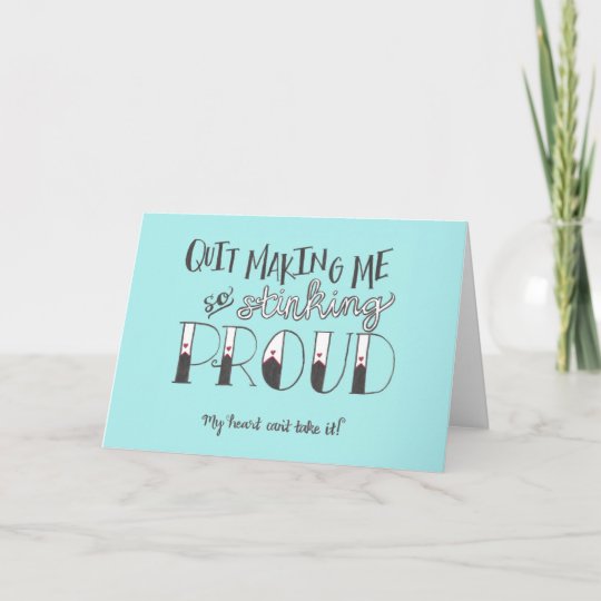 "Quit Making Me So Proud" Congratulations Card | Zazzle.com