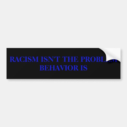 Racism Isn't the Problem Bumper Sticker | Zazzle.com