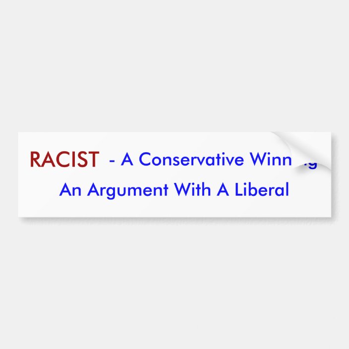 RACIST, - A Conservative Winning, An Argument W... Bumper Sticker ...