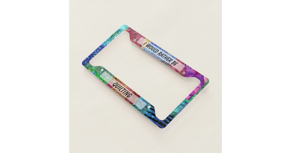 Rather Be Quilting License Plate Frame | Zazzle