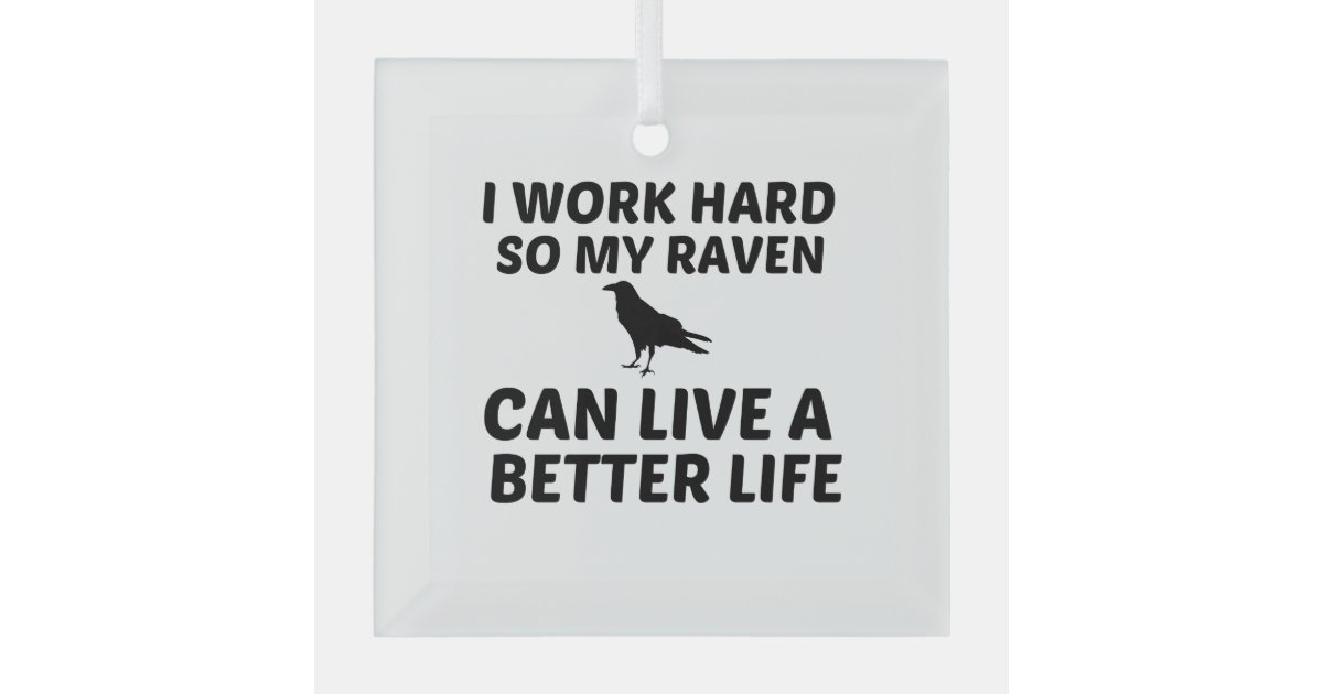 RAVEN WORK BETTER LIFE GLASS ORNAMENT | Zazzle
