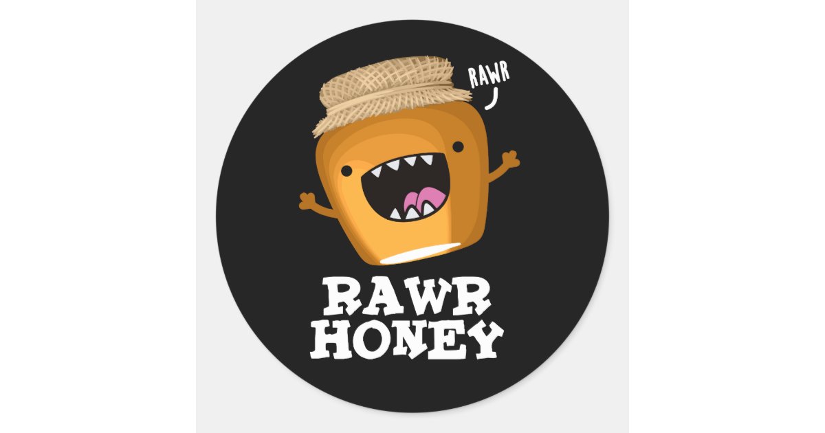 Rawr Honey Funny Raw Honey Pun Dark BG Classic Round Sticker | Zazzle