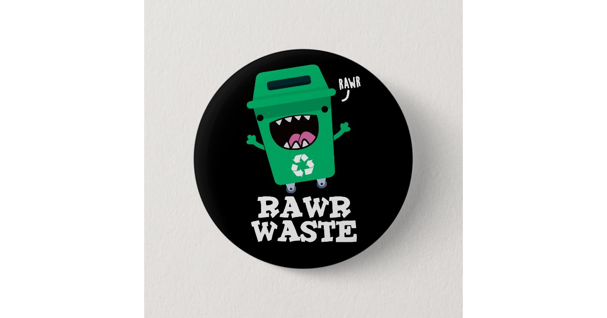 Rawr Waste Funny Garbage Trash Pun Dark BG Button | Zazzle