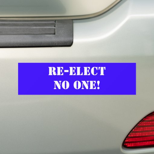 Re-elect No one! Bumper Sticker | Zazzle