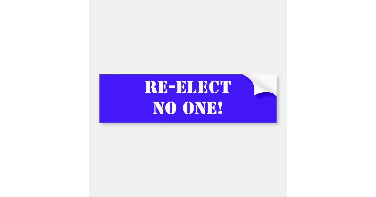 Re-elect No one! Bumper Sticker | Zazzle