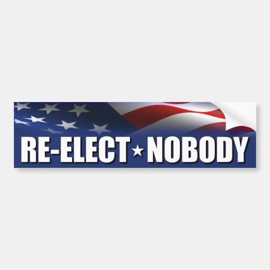 Re-Elect Nobody - Anti Democrat / Republican Bumper Sticker | Zazzle.com