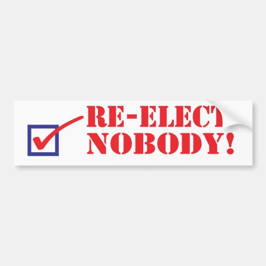Re-Elect Nobody Bumper Sticker | Zazzle.com