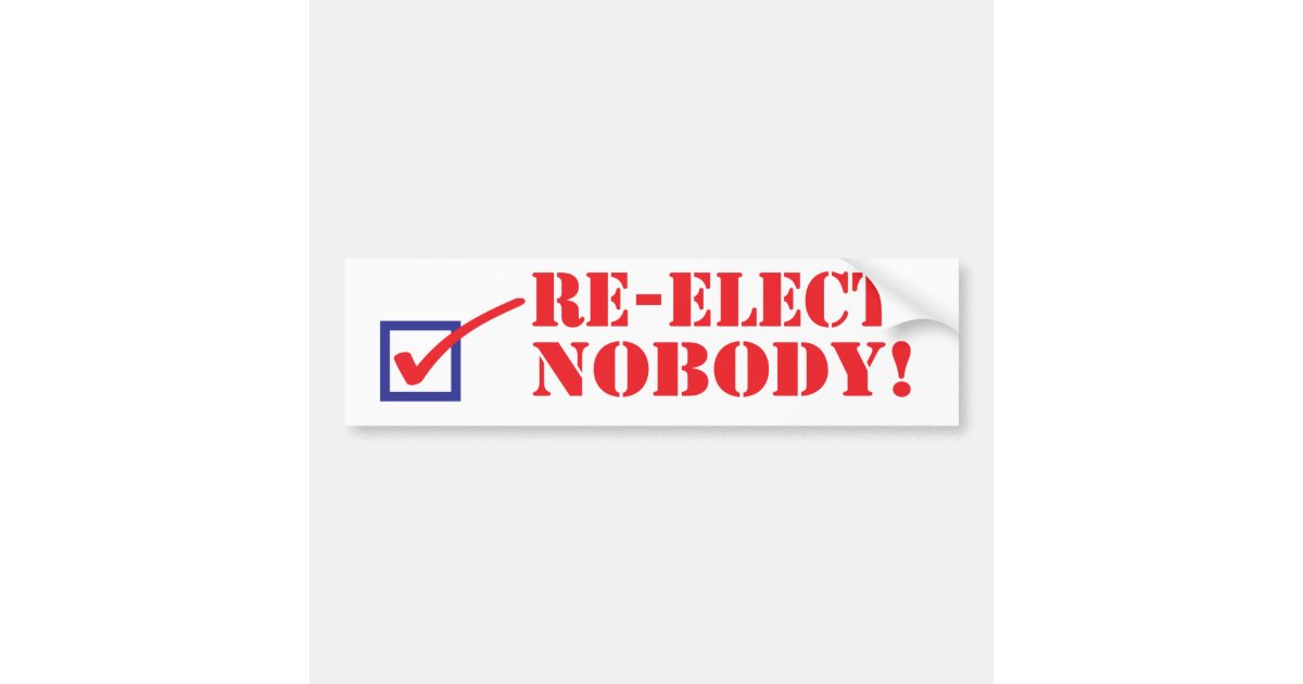 Re-Elect Nobody Bumper Sticker | Zazzle