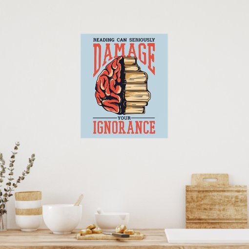 Reading Books Can Damage Your Ignorance Poster | Zazzle
